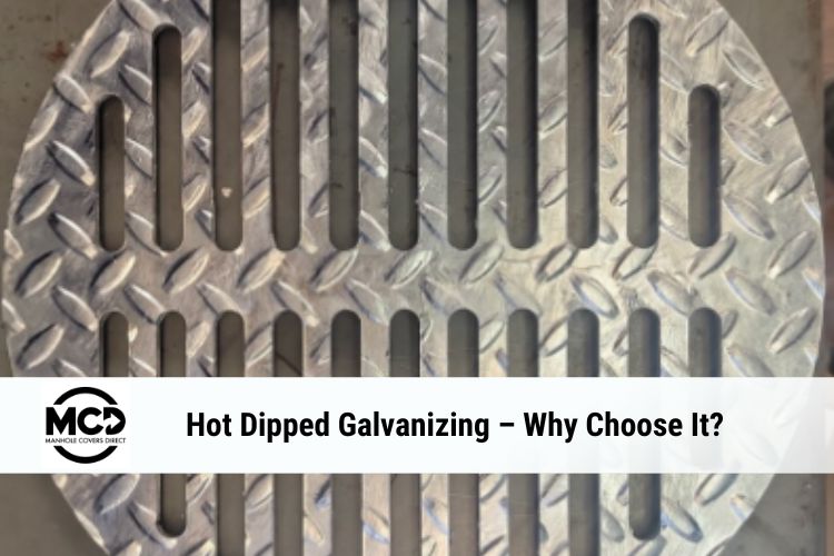 Hot Dipped Galvanizing – Why Choose It? - Manhole Covers Direct