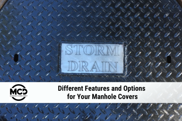 Different Features and Options for Your Manhole Covers - Manhole Covers ...